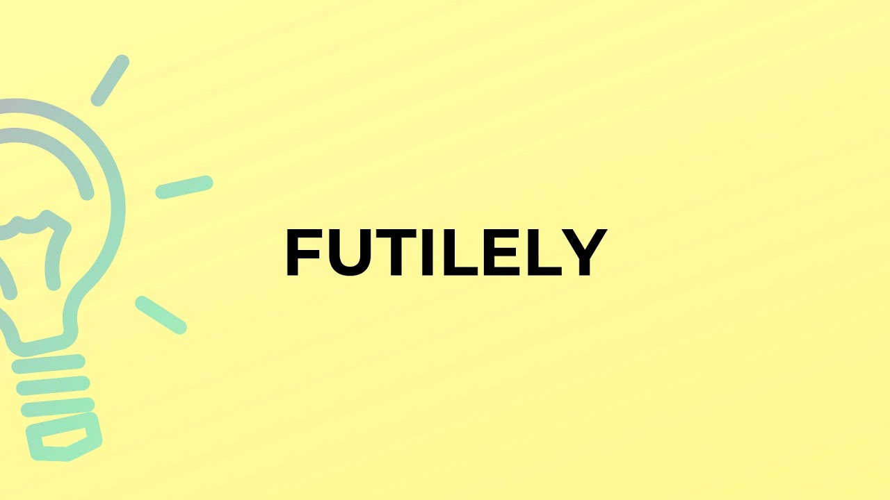 What is the meaning of the word FUTILELY? - YouTube