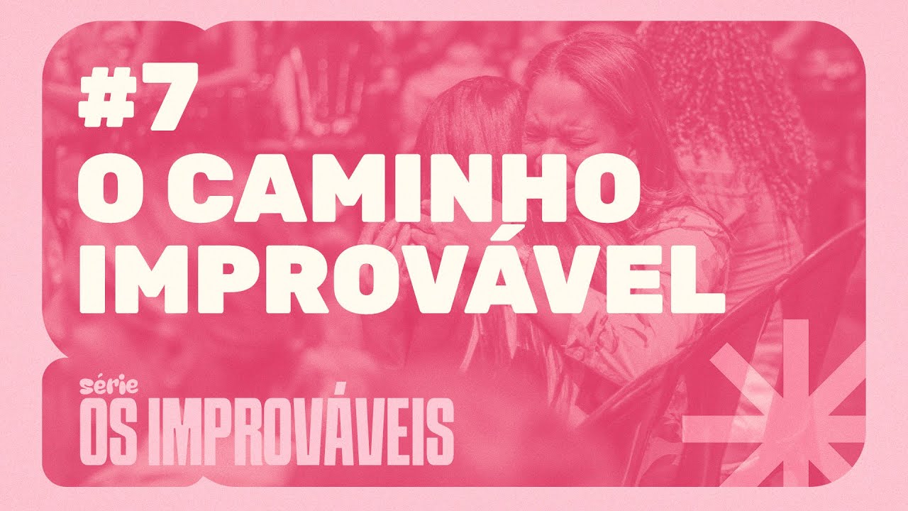 SÉRIE OS IMPROVÁVEIS // #07 O CAMINHO IMPROVÁVEL - YouTube