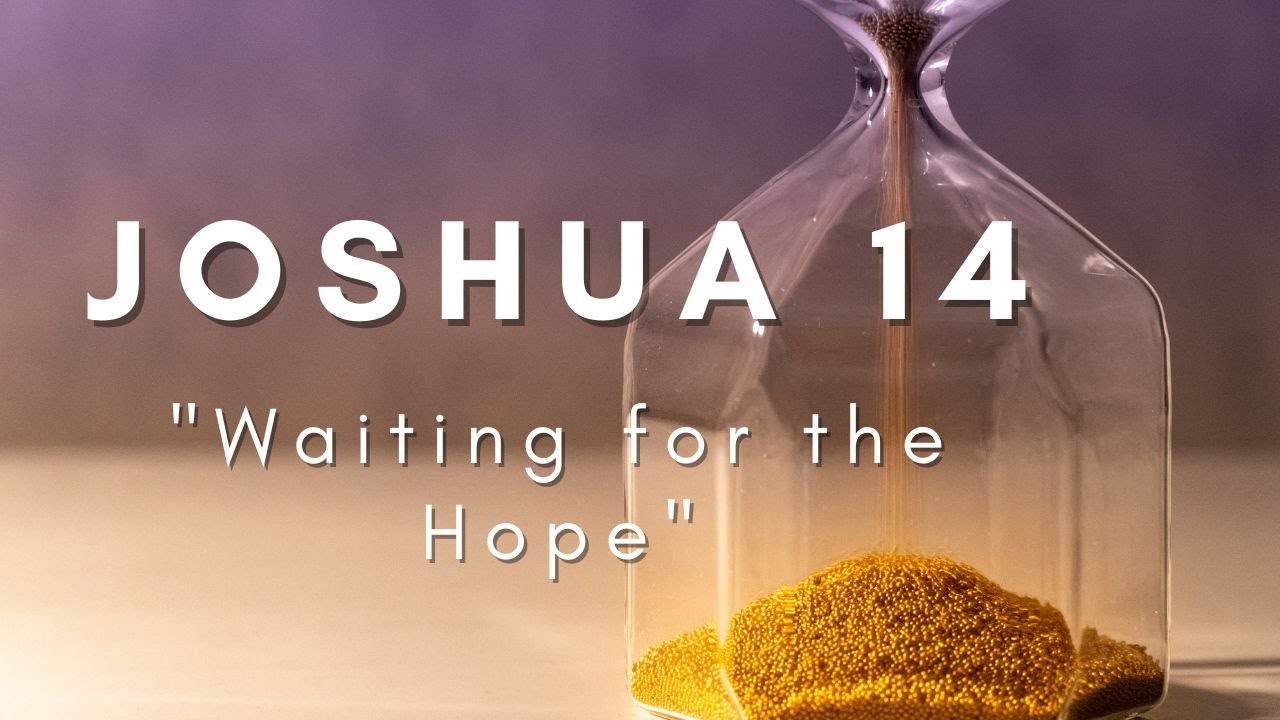 Joshua 14 - "Waiting for the Hope" - YouTube