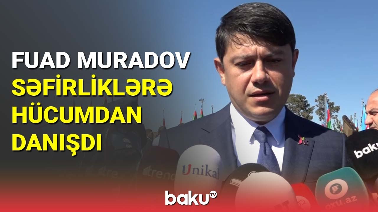 Fuad Muradov səfirliklərə hücumdan danışdı - BAKU TV - YouTube