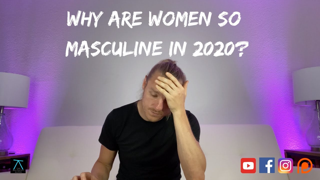 Why Are Women So Masculine in 2020? - The Balanced Alpha - YouTube