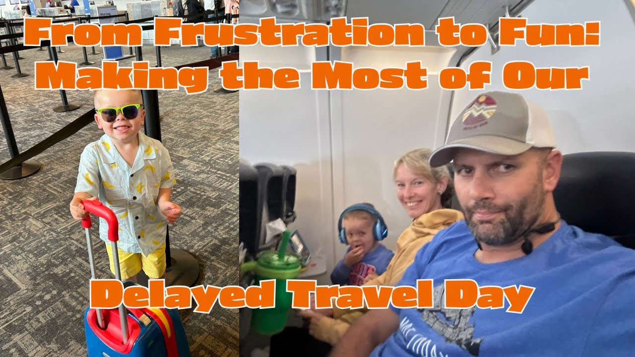 From Frustration to Fun: Making the Most of Our Delayed Travel Day ...