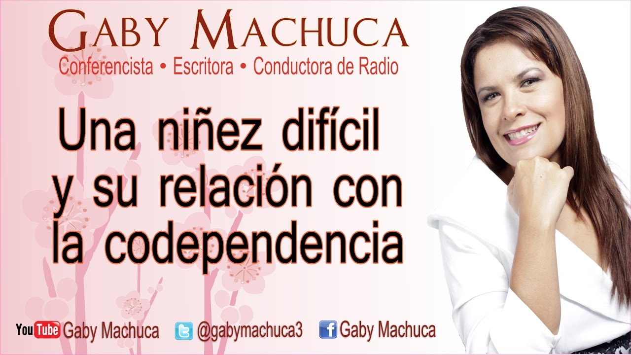 Una Niñez Difícil Y Su Relación Con La Codependencia Con Gaby Machuca ...