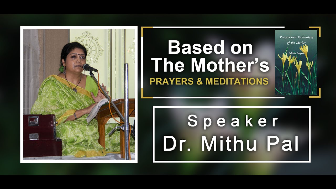 'Perfect Contemplation’ Based on The Mother’s Prayers & Meditations, A talk by Dr Mithu Pal ...