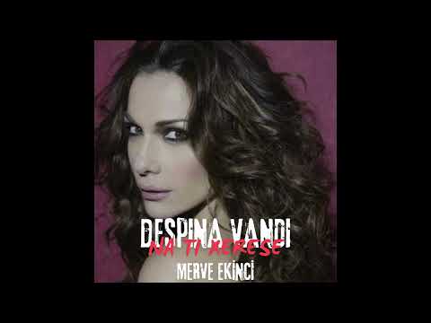 DESPINA VANDI - NA TI XERESE  ( MERVE EKİNCİ REMIX )