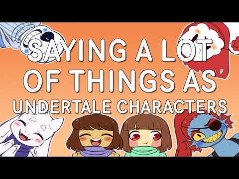 Saying A LOT of Things as Undertale Characters