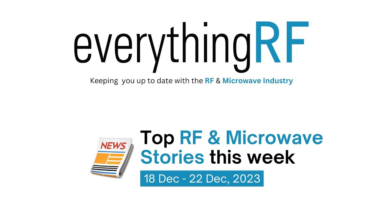 RF & Microwave News: Top Headlines from Dec 18th - Dec 22nd 2023 - YouTube