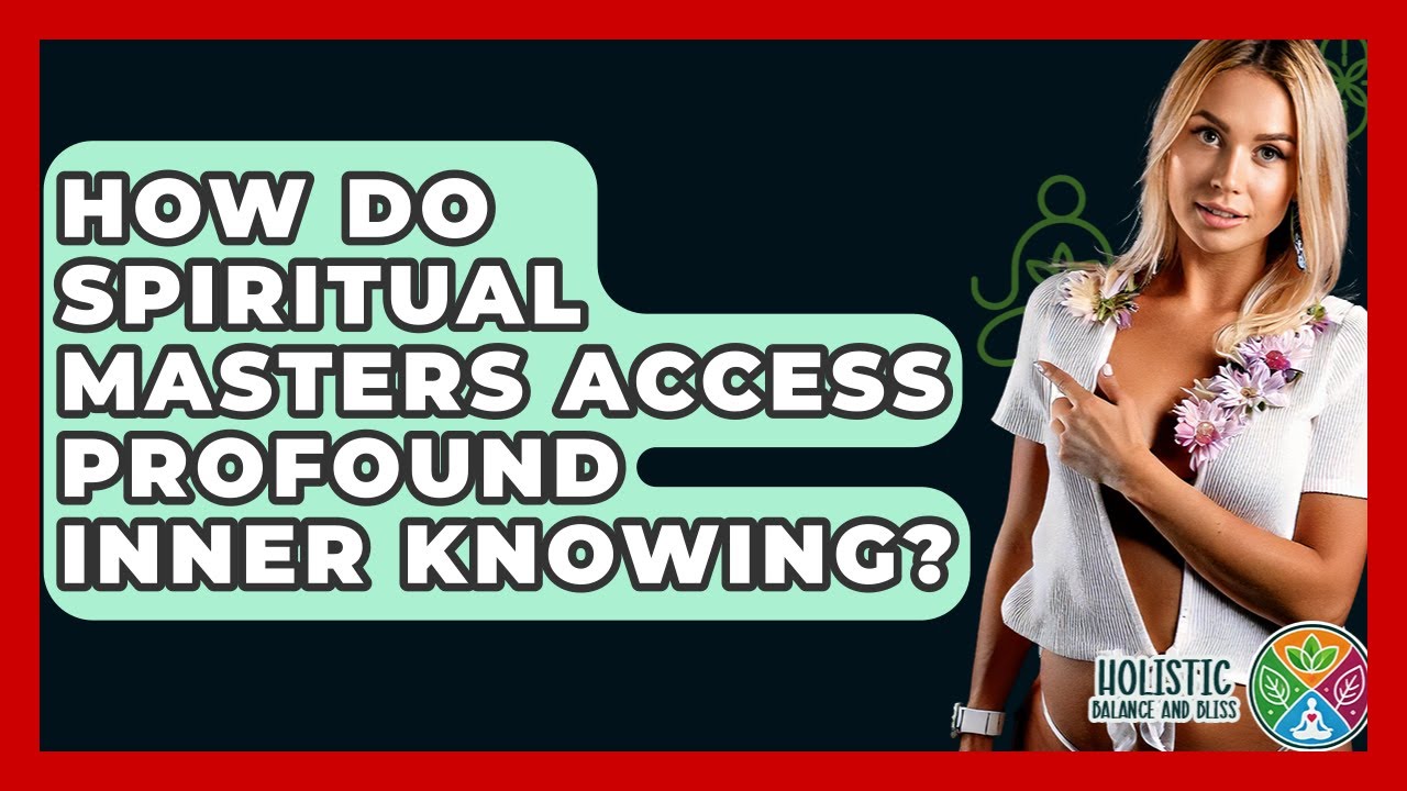 How Do Spiritual Masters Access Profound Inner Knowing? - Holistic ...