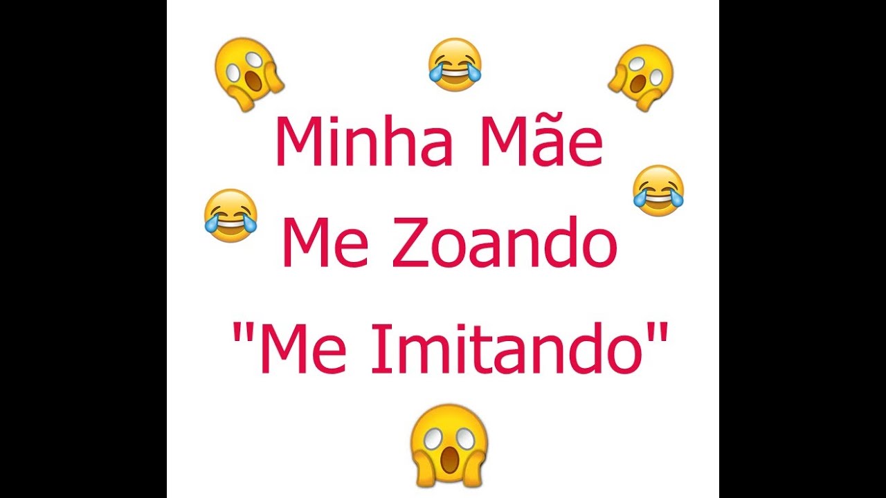 Minha Mãe Me Imitando Youtube