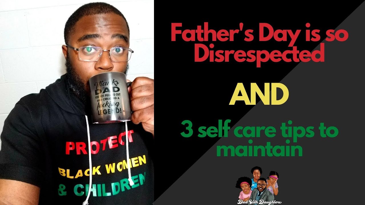Father's Day is SO Disrespected AND 3 self-care tips to maintain - YouTube