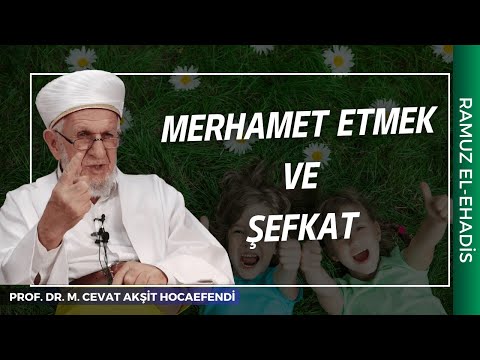 Yeryüzündekilere Şefkat ve Merhamet Etmek | Prof. Dr. Mustafa Cevat Akşit