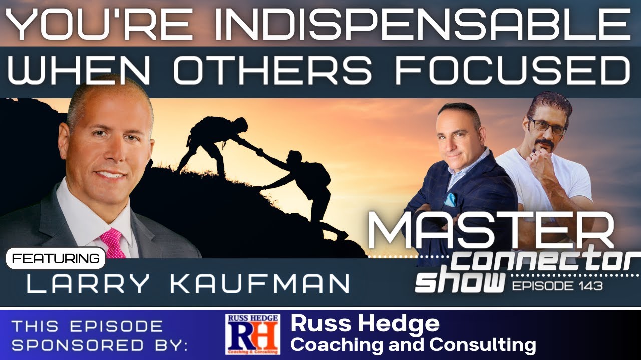 You're Indispensable When Others Focused with Larry Kaufman | Master Connector Show #143 - YouTube