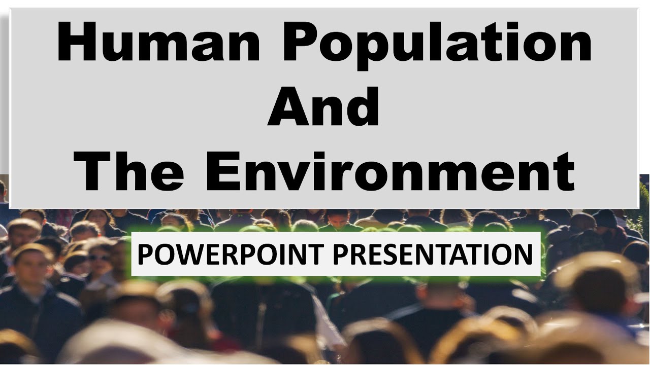 Human Population and The Environment (PPT) - YouTube