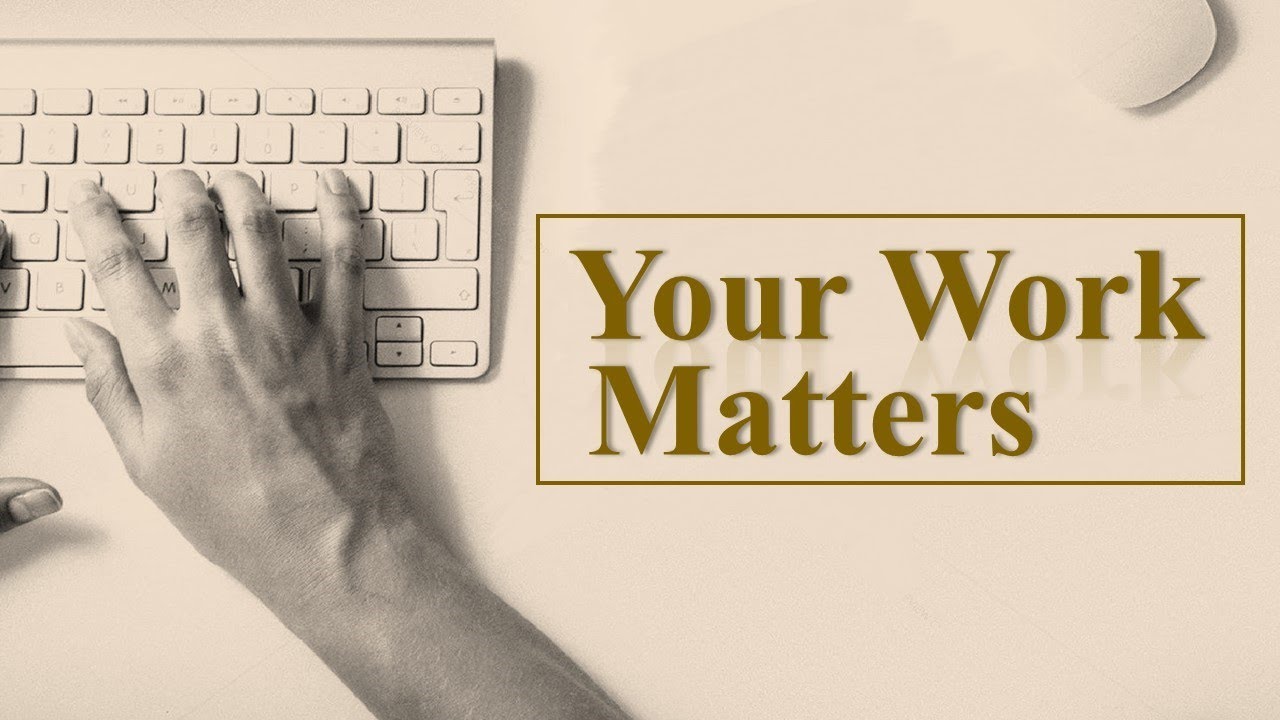 YOUR WORK MATTERS - YouTube