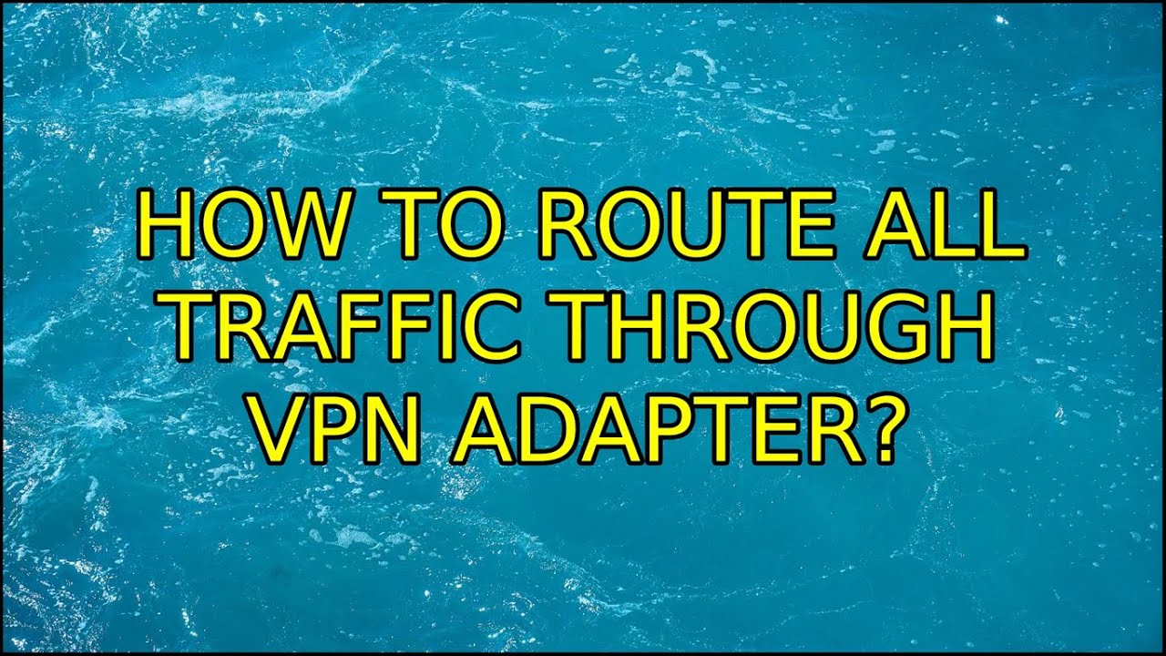 How to route all traffic through vpn adapter? - YouTube