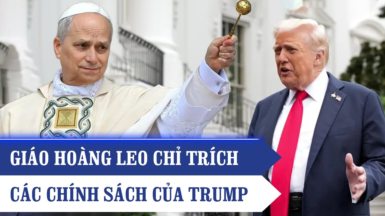 Đức Giáo Hoàng LEO CHỈ TRÍCH CHÍNH SÁCH CỦA TRUMP Trong VĂN KIỆN GÂY ...
