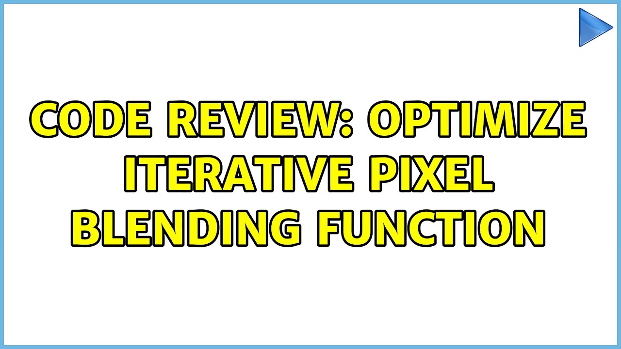 Code Review: Optimize iterative pixel blending function - YouTube