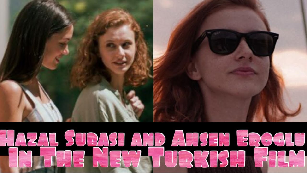 Ahsen Eroglu and Hazal Subasi new Turkish Film | Ahsen Eroğlu and Hazal Subaşı - YouTube