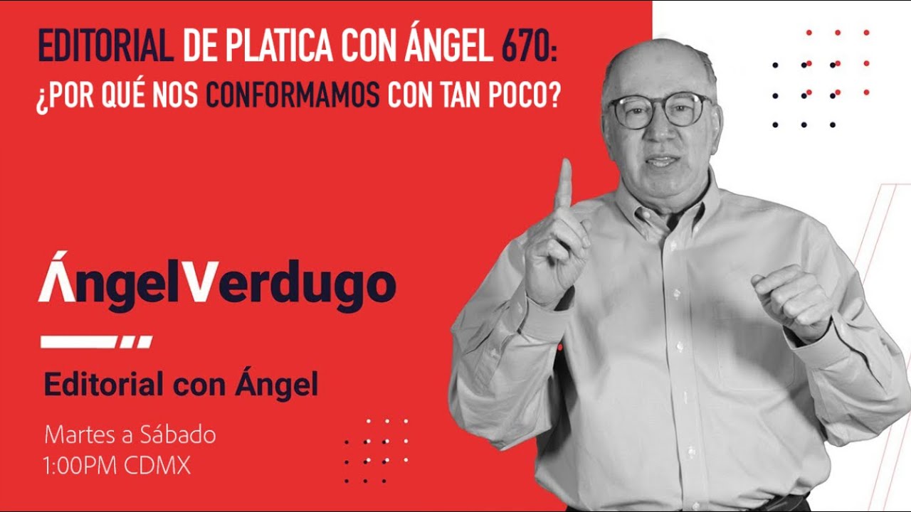 Editorial de platica con Ángel 670: ¿Por qué nos conformamos con tan ...