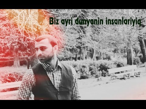 Biz ayri dunyanin insanlariyiq (Seir - Sahin Ismayil)