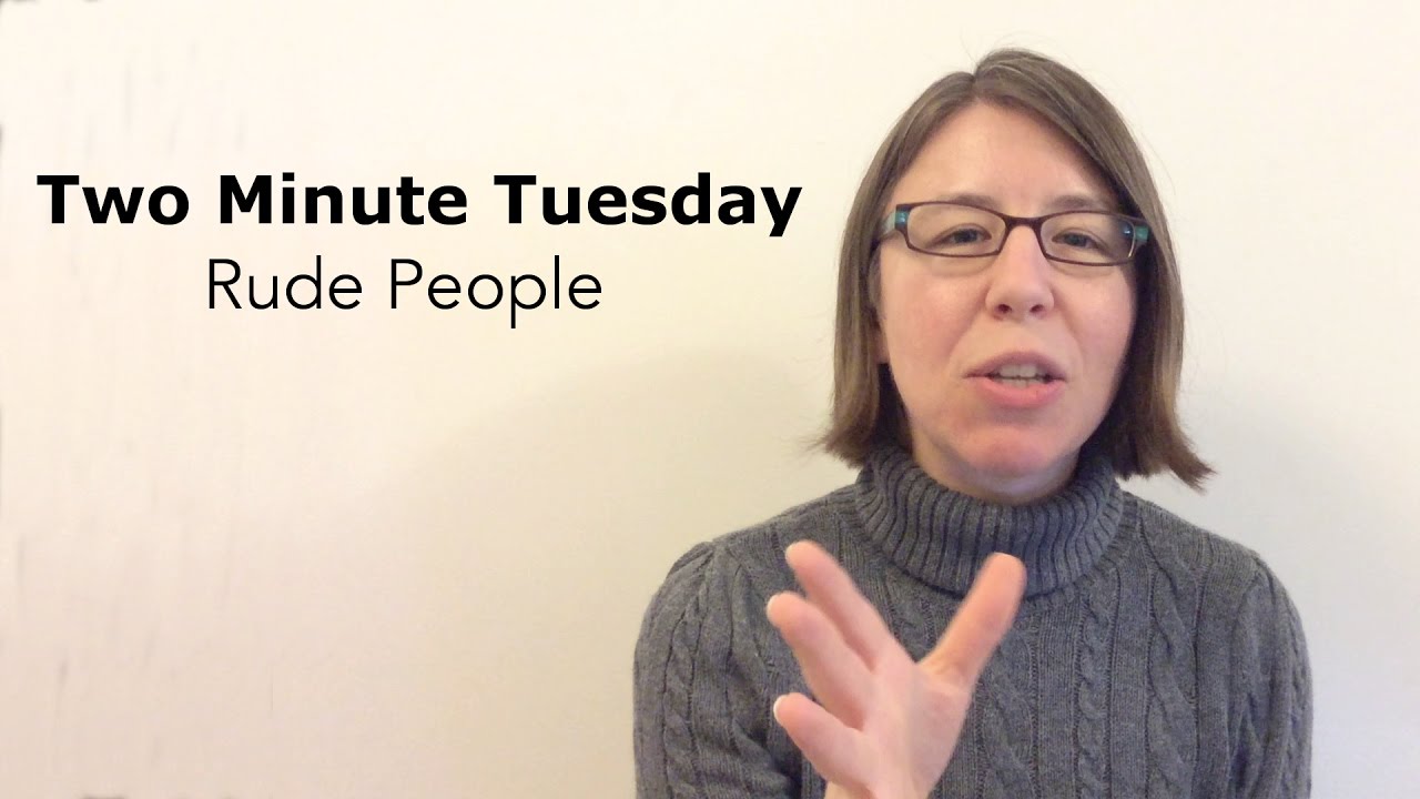 Two Minute Tuesday - How to deal with rude people - YouTube