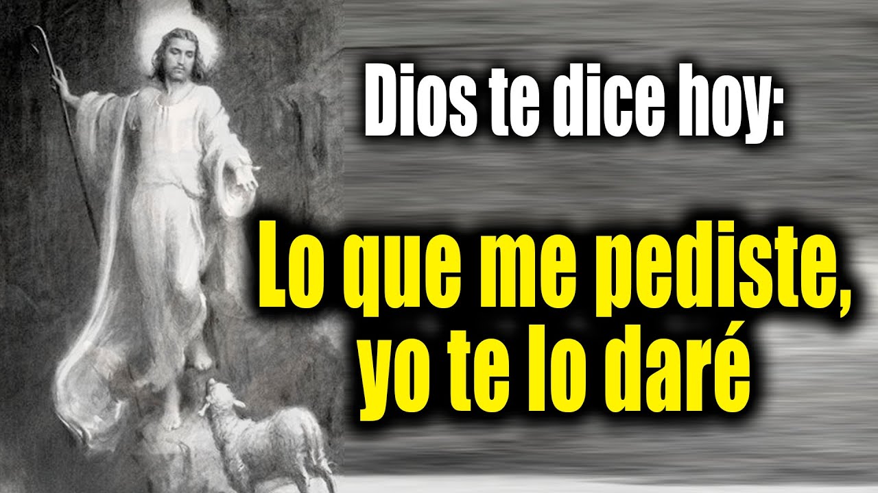 DIOS TE DICE HOY - Lo que me pediste, yo te lo daré - YouTube