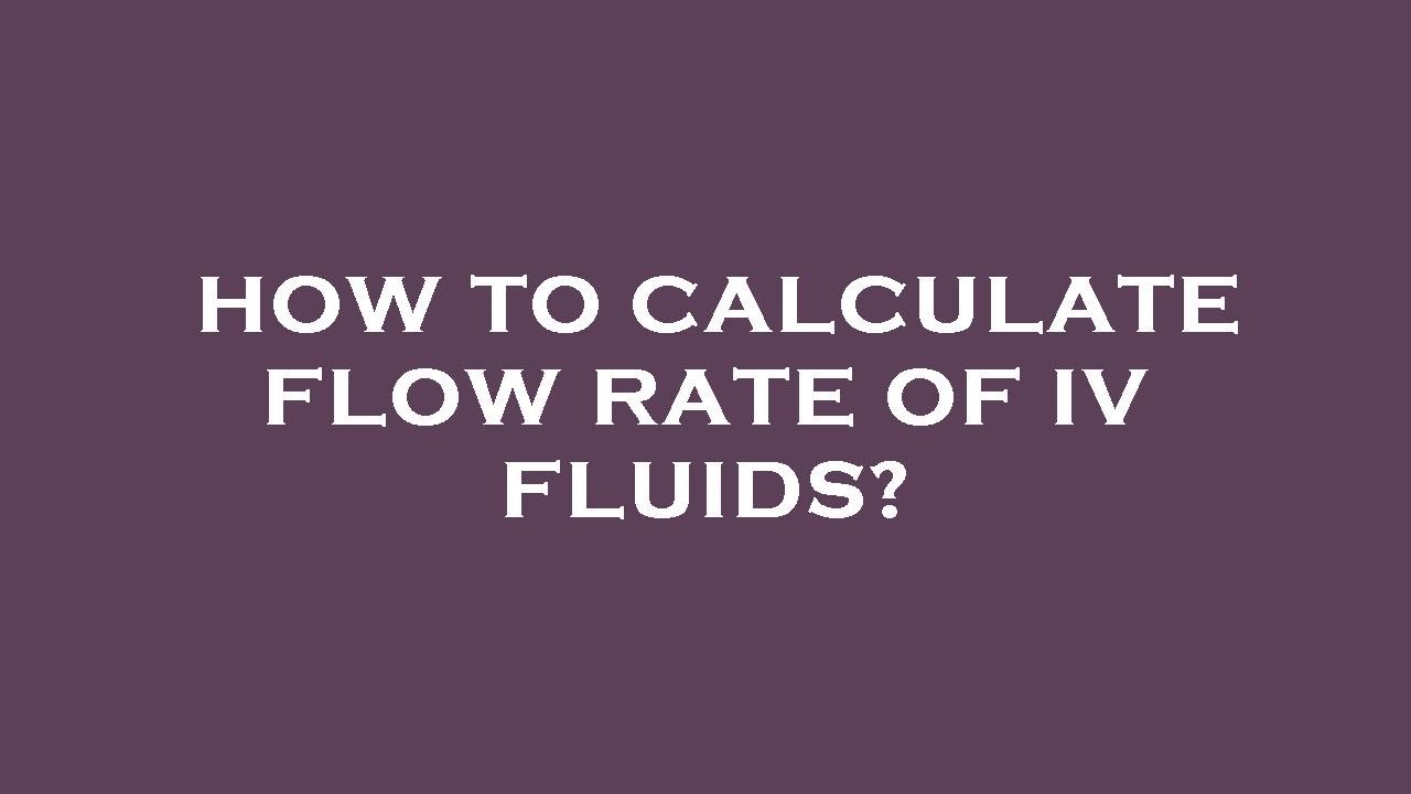 How To Calculate Flow Rate Of Iv Fluids YouTube how-to-calculate-flow-rate-of-iv-fluids-youtube