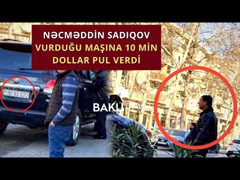 Nəcməddin Sadıqov qəza etdi. 10 min dollar çıxardıb vurduğu maşının sürücüsünə verdi