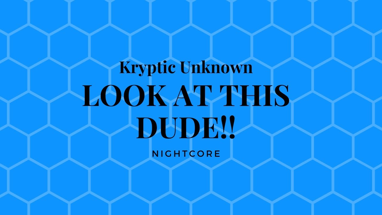 Kryptic Unknown - Look At This Dude!! (Nightcore) - YouTube