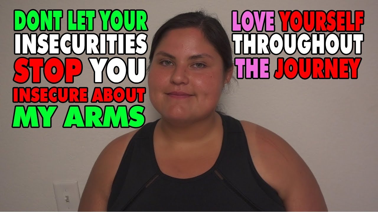 DONT LET YOUR INSECURITIES STOP YOU | INSECURE ABOUT MY ARMS | LOVE ...