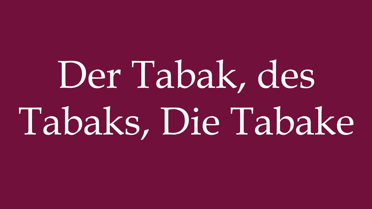 How to Pronounce ''Der Tabak, des Tabaks, Die Tabake'' Correctly in ...