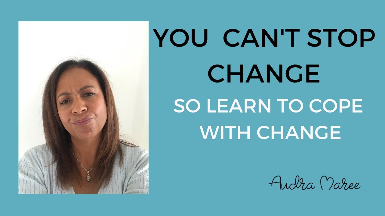 You Can't Stop Change So Learn How to Cope With Change - YouTube