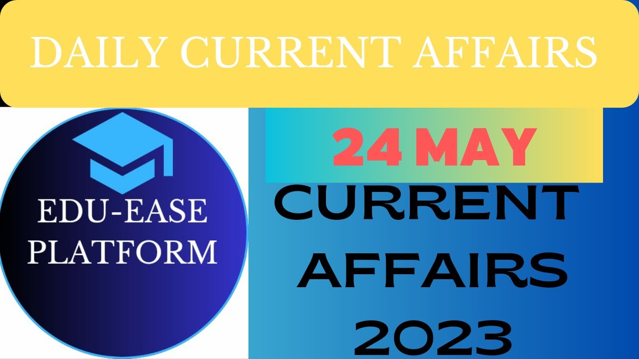 24 May Current Affairs by Edu-Ease Platform - YouTube