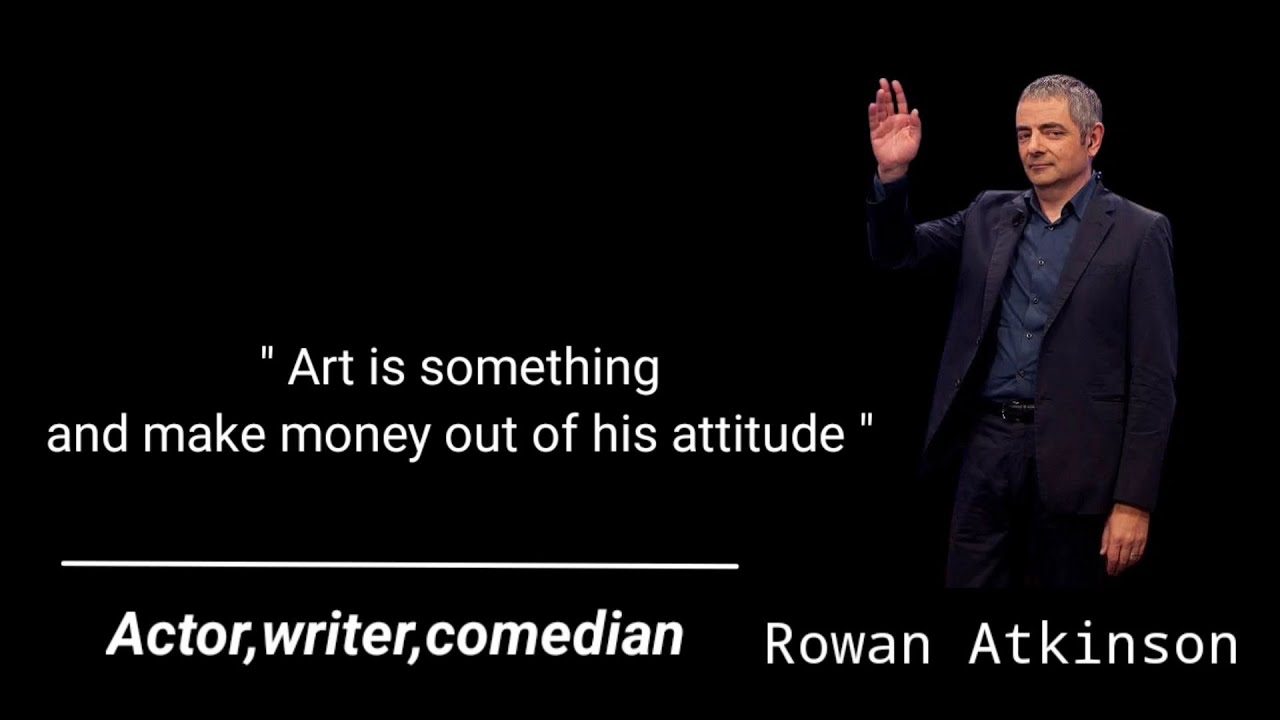 Rowan atkinson quote:Art is something and make money is... - YouTube
