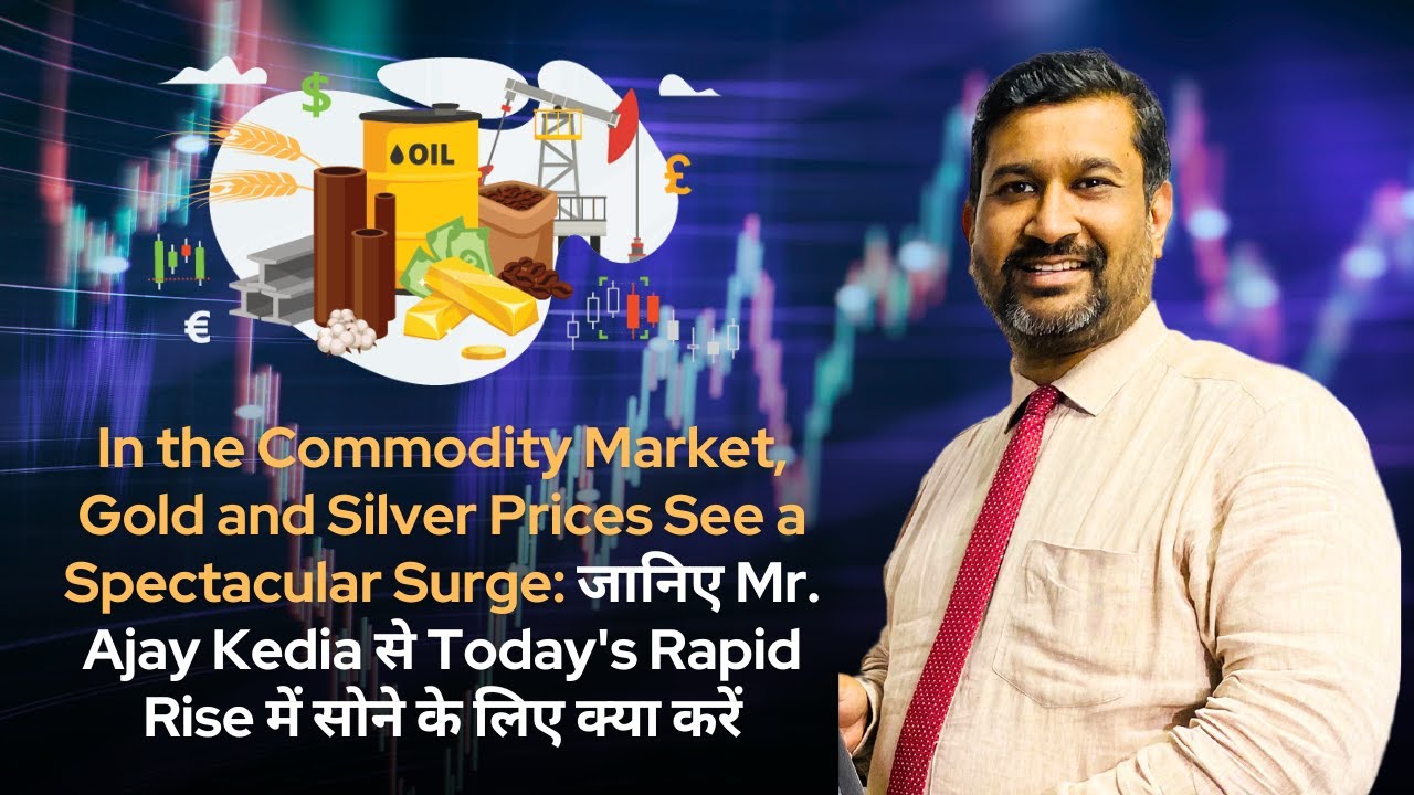 Gold and Silver See Spectacular Surge: जानिए Mr. Ajay Kedia से Rapid ...