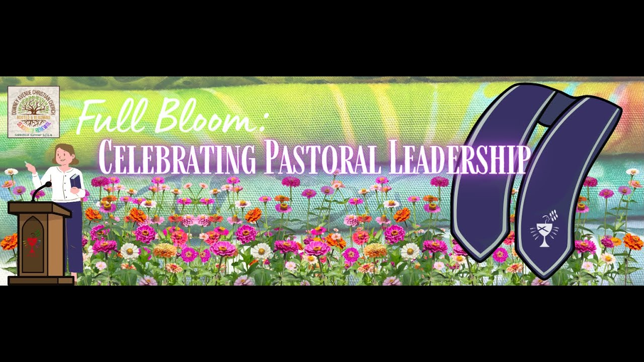 Sermon, 6.23.24, Full Bloom: Celebrating Pastoral Leadership, Christal ...