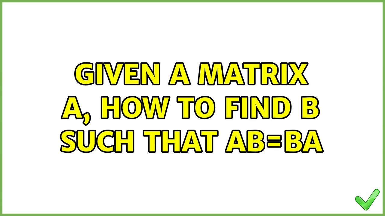 Given a matrix A, how to find B such that AB=BA (3 Solutions!!) - YouTube