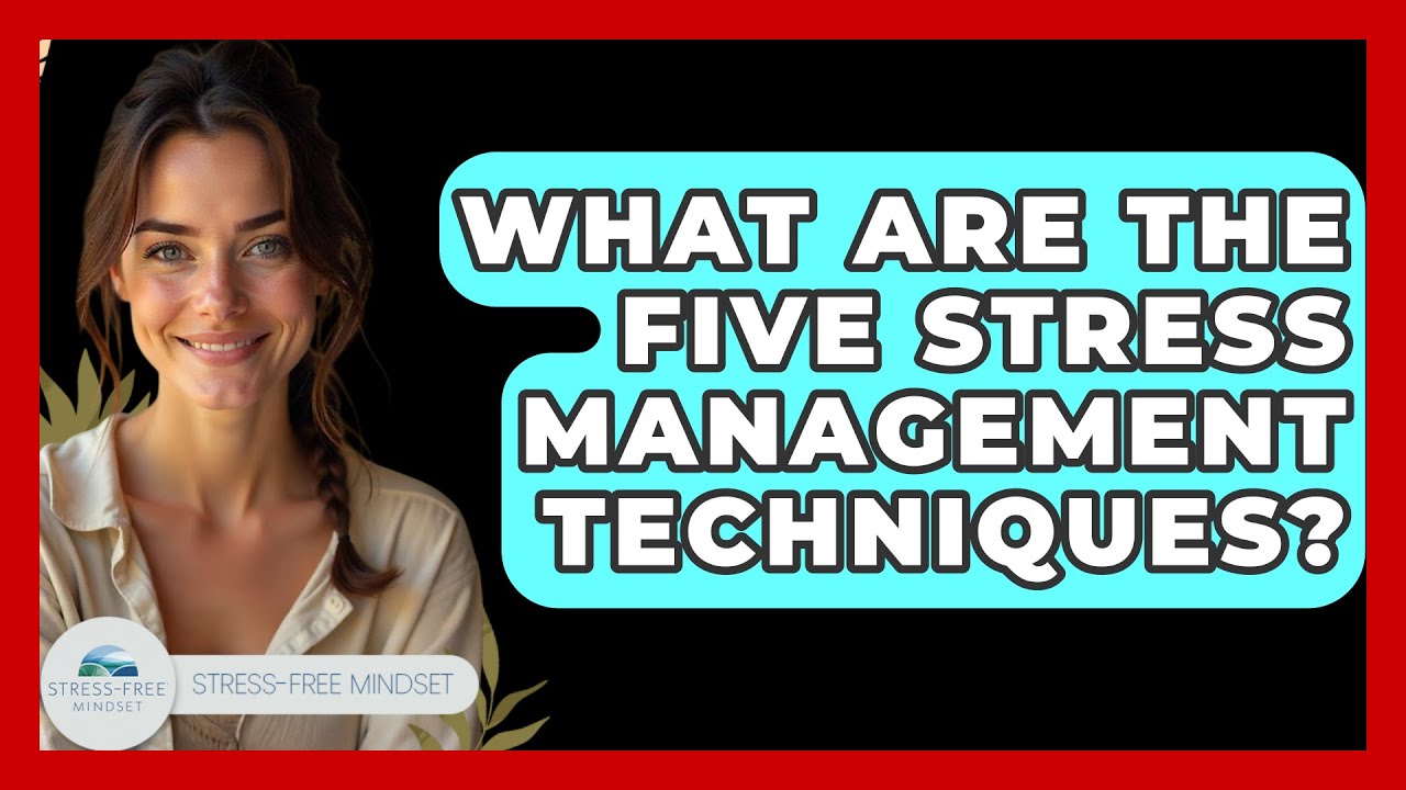 What Are The Five Stress Management Techniques? - Stress Free Mindset ...