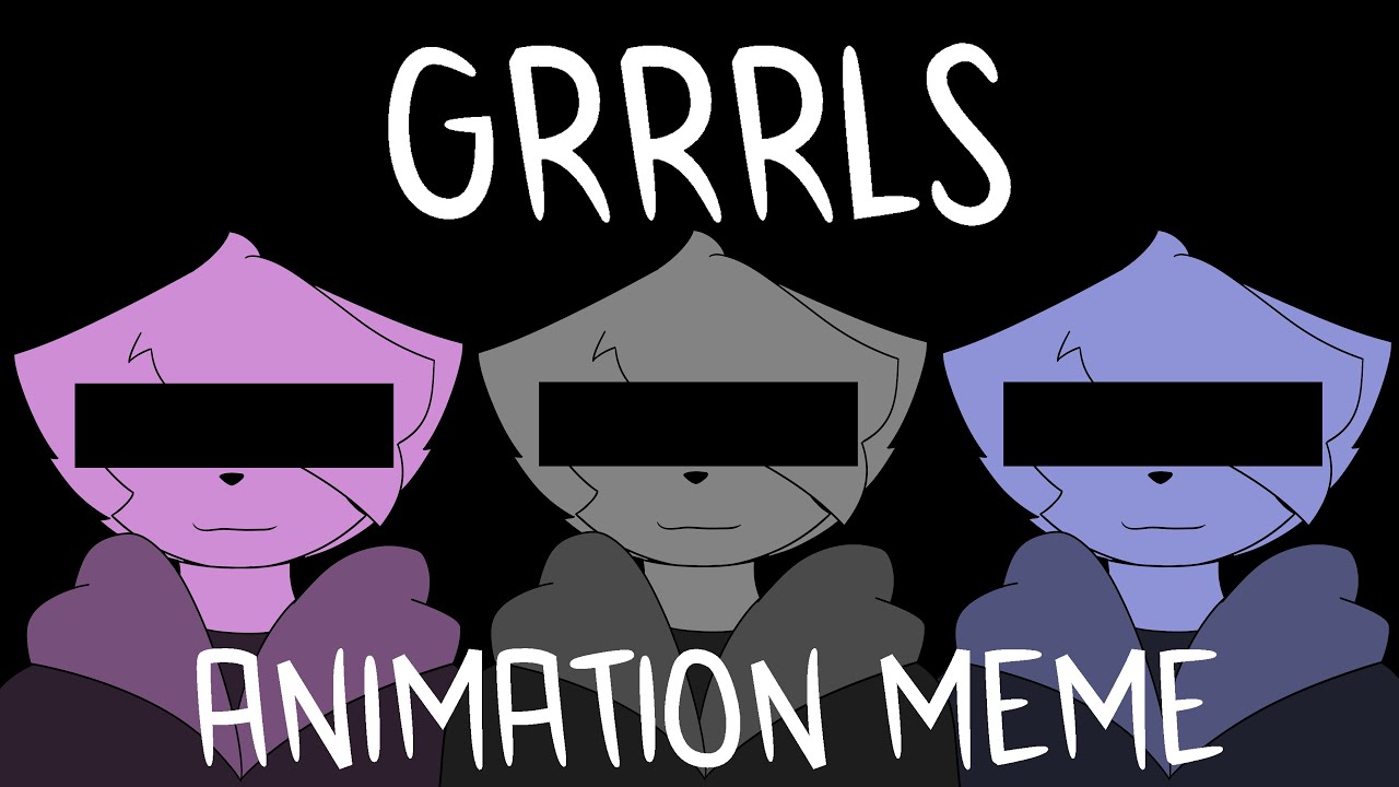 Grrrls Animation Meme - YouTube