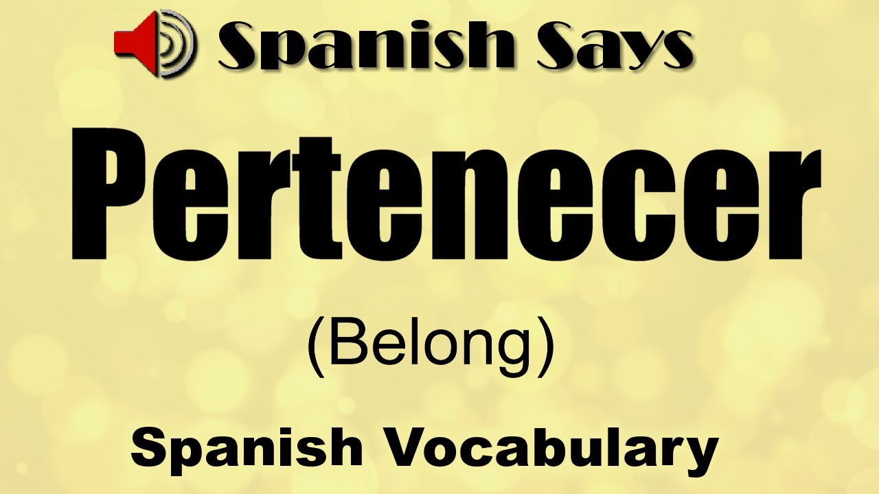 Pertenecer: How to Say / Pronounce Pertenecer - Belong in Spanish ...