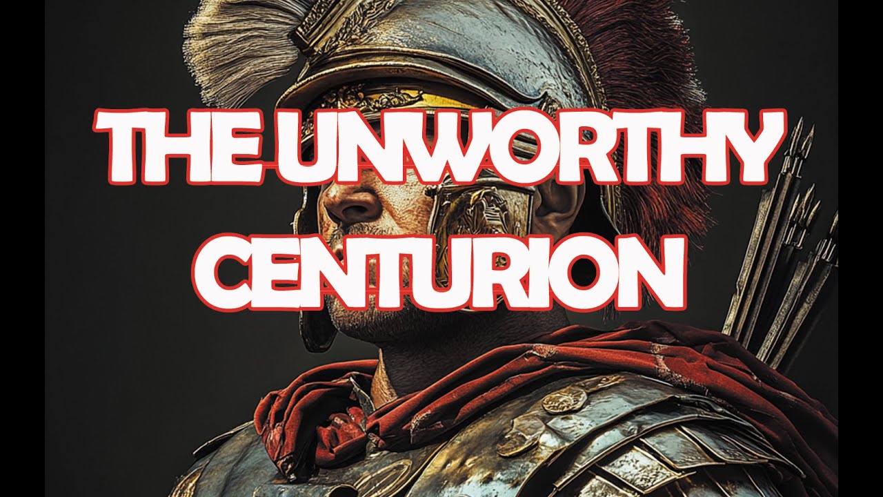 THe Unworthy Centurion - YouTube