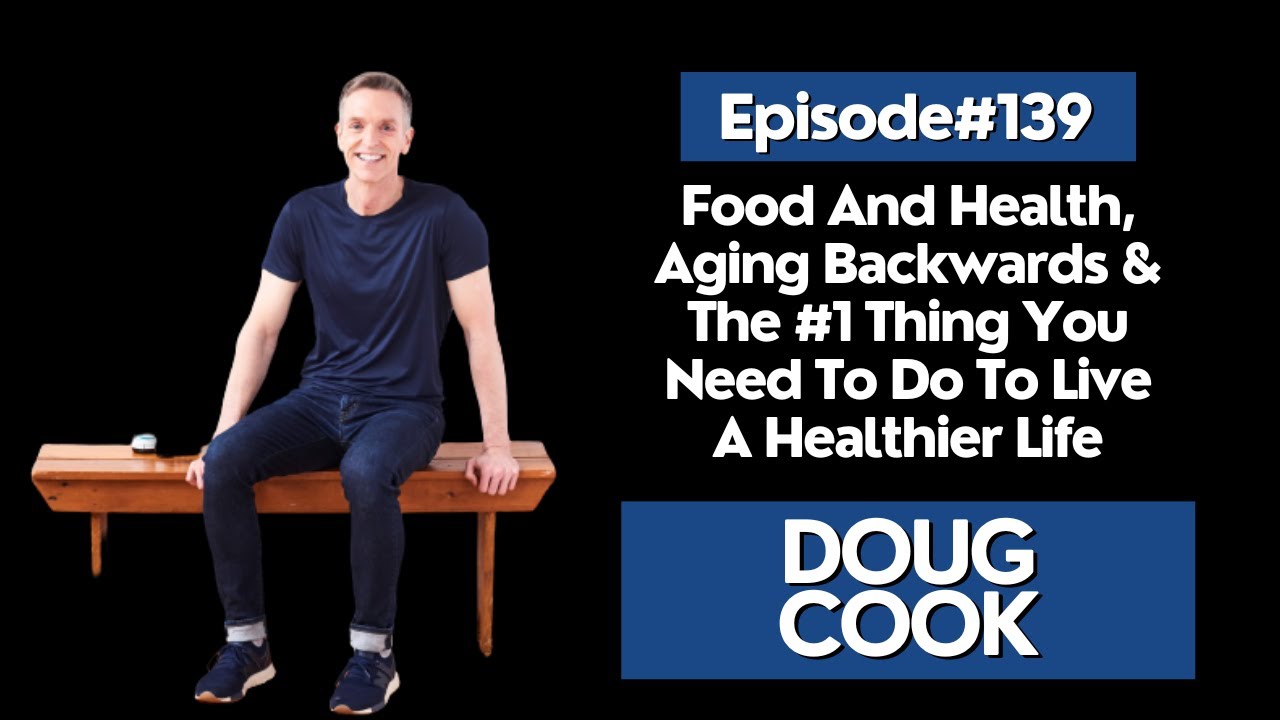Doug Cook On Food And Health, Aging Backwards & The #1 Thing You Need ...