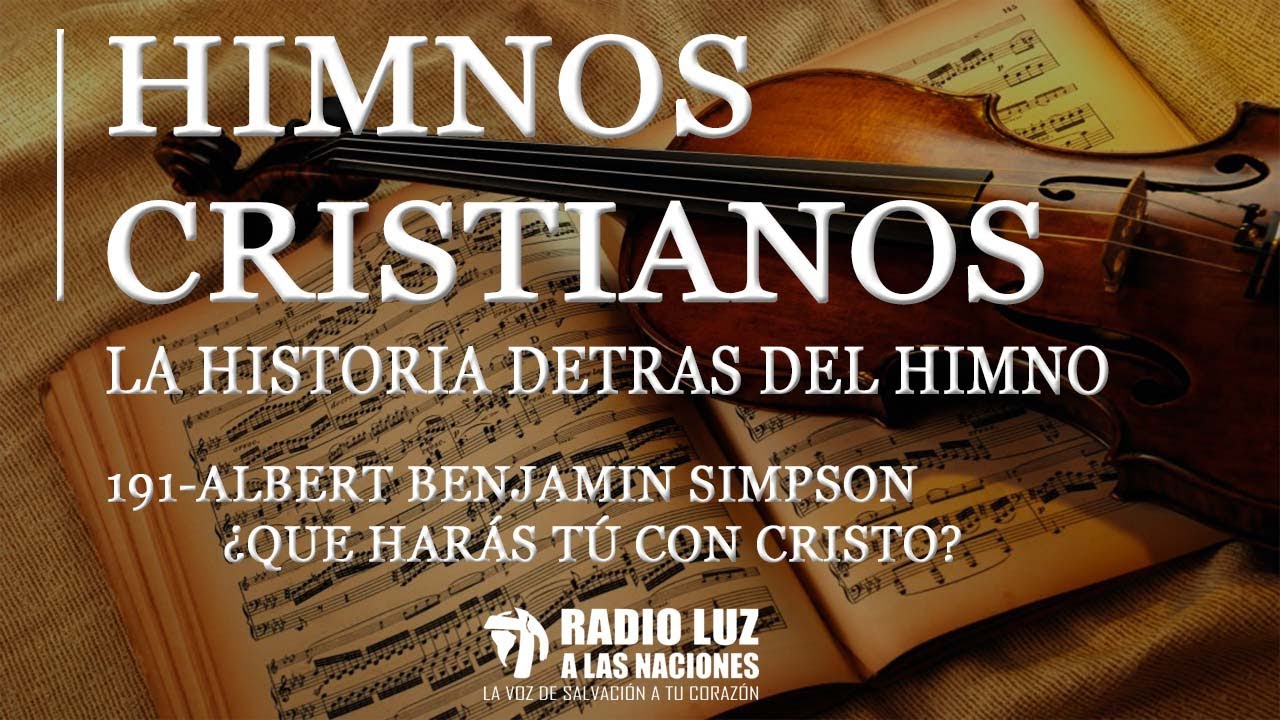 191 ALBERT BENJAMIN SIMPSON ¿QUE HARÁS TU CON CRISTO? - YouTube
