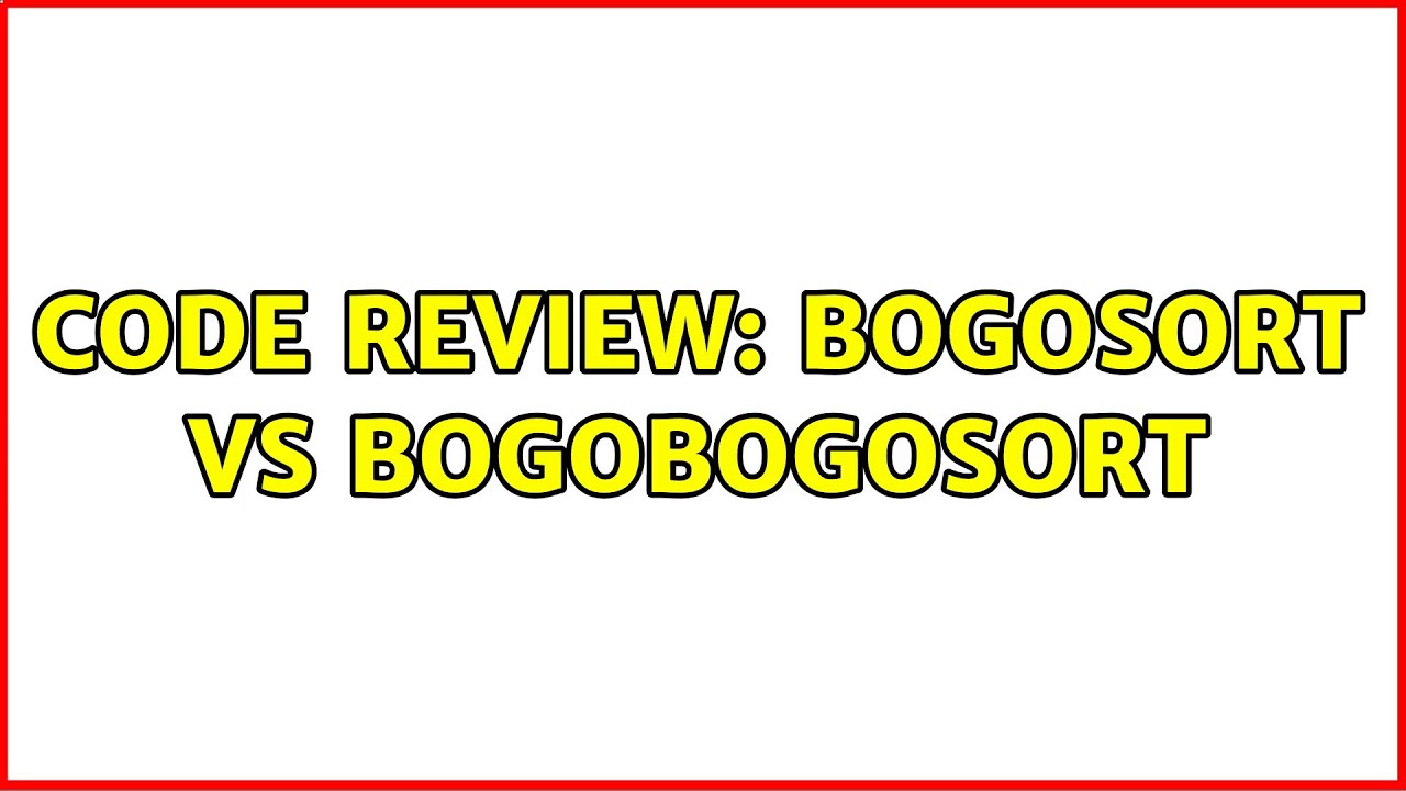 Code Review: Bogosort vs bogobogosort - YouTube