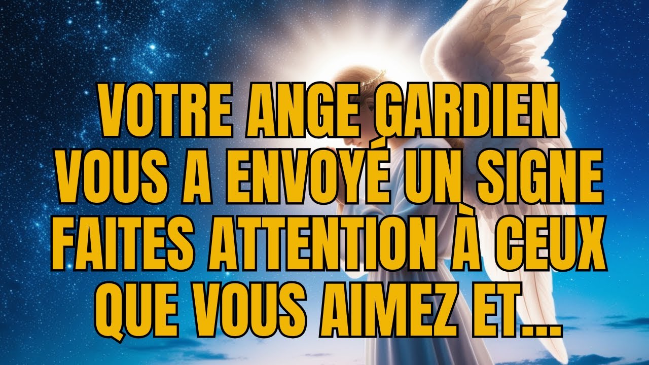 VOTRE ANGE GARDIEN VOUS A ENVOYÉ UN SIGNE : FAITES ATTENTION À CEUX QUE ...