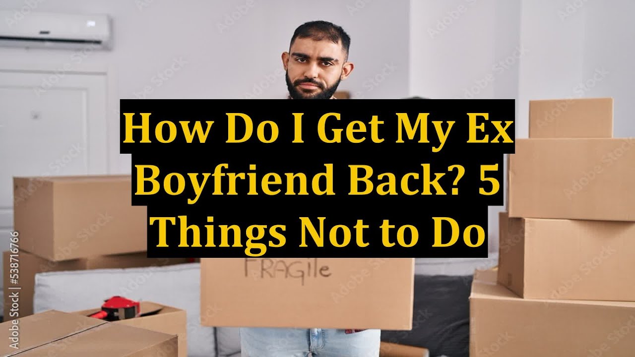 How Do I Get My Ex Boyfriend Back? 5 Things Not to Do - YouTube