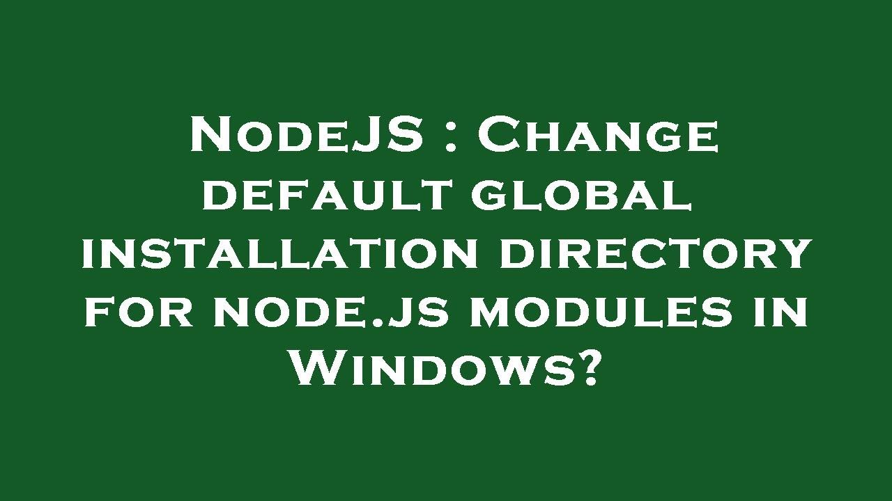 NodeJS Change Default Global Installation Directory For Node js nodejs-change-default-global-installation-directory-for-node-js