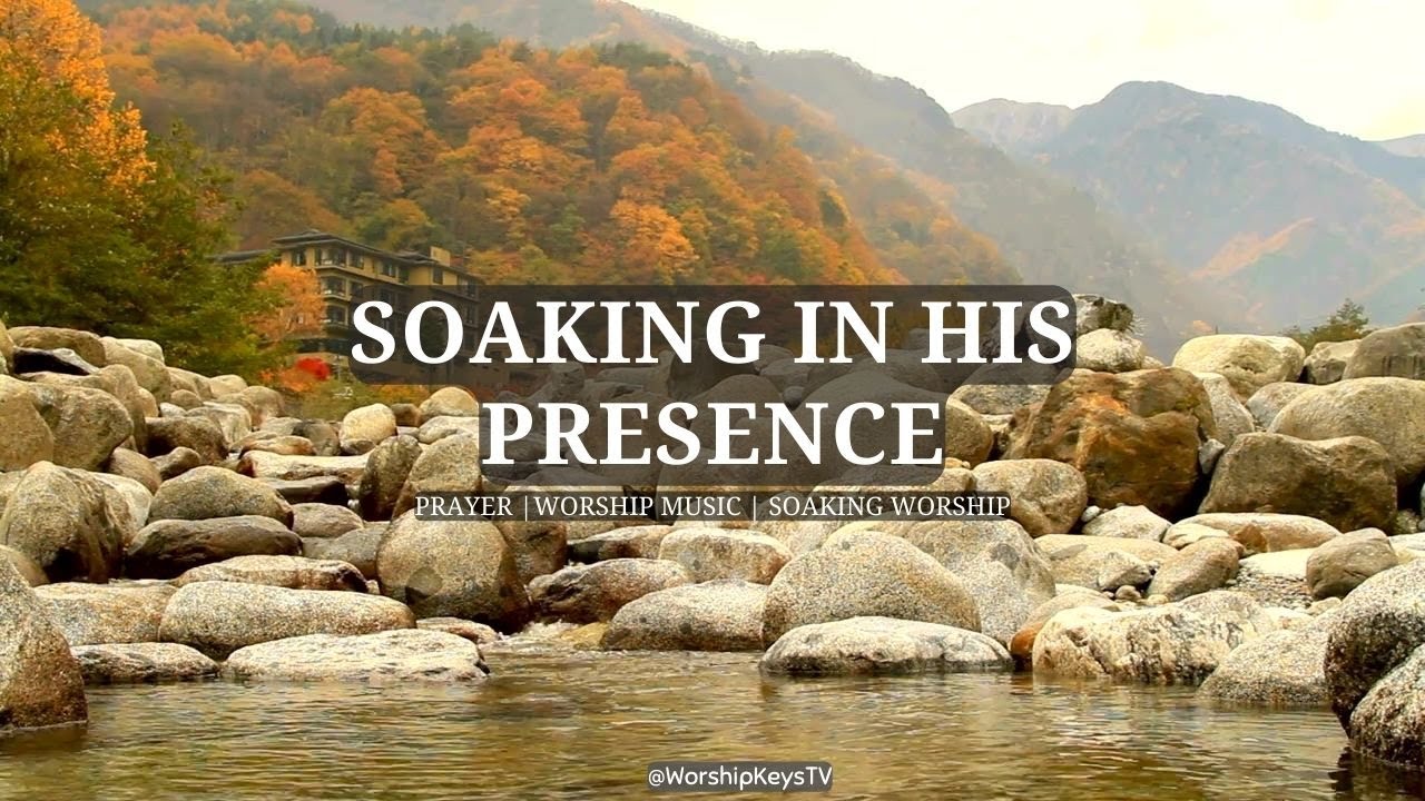 Soaking in His Presence: Spontaneous Piano Worship | Worship Music ...