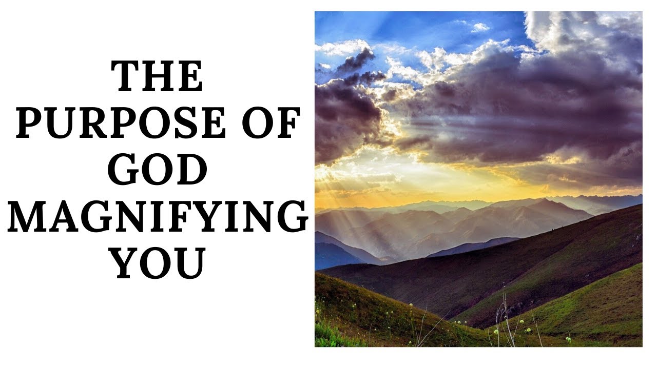 THE PURPOSE OF GOD MAGNIFYING YOU - YouTube