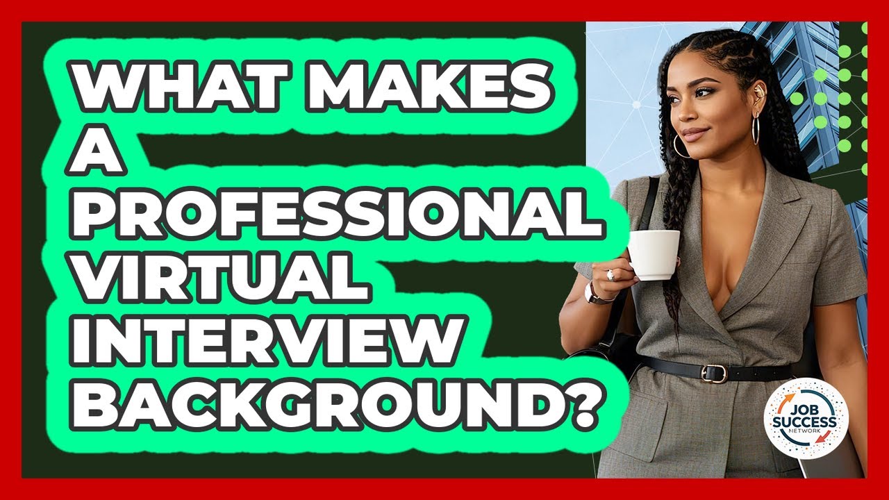 What Makes A Professional Virtual Interview Background? - Job Success ...